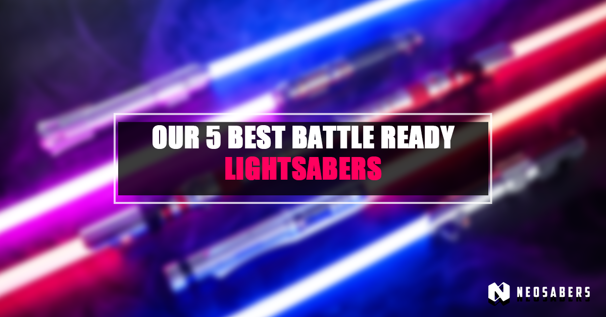 Our 5 Best Battle Ready Lightsabers
