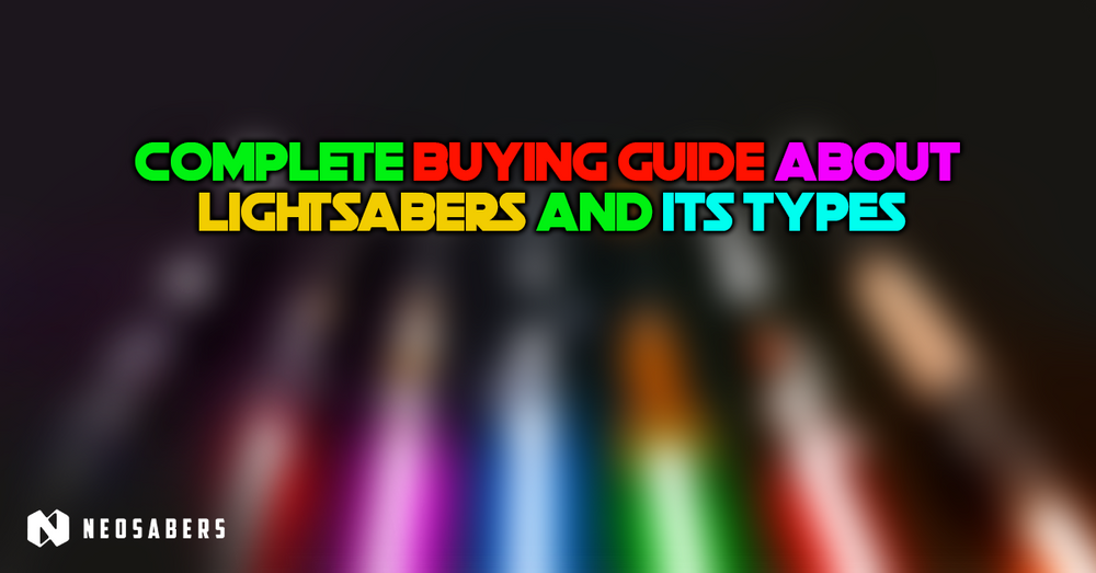Complete Buying Guide About Lightsabers and its Types
